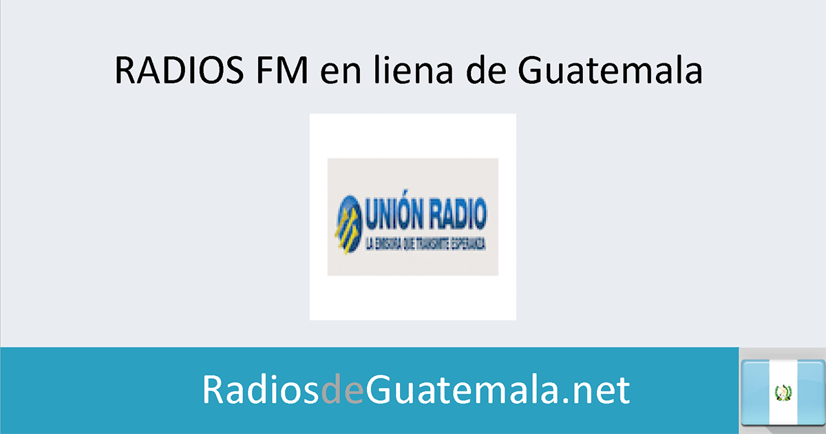 Unión Radio (Ciudad de Guatemala) en linea - Radios de Guatemala